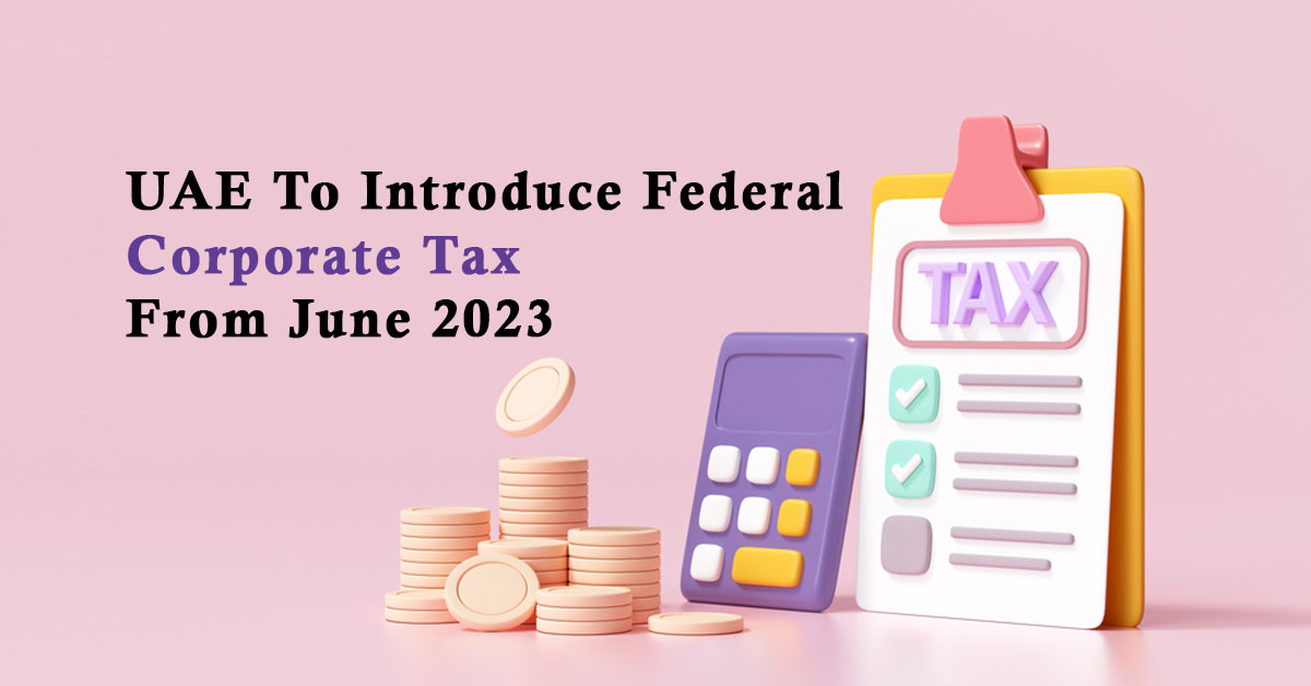 UAE To Introduce Federal Corporate Tax From June 2023 UAE To Introduce Federal Corporate Tax From June 2023